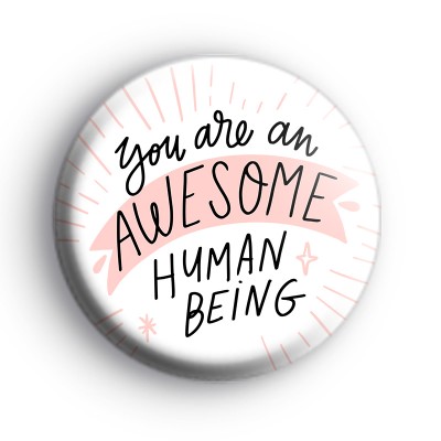 You Are An Awesome Human Being Badge - Kool Badges
