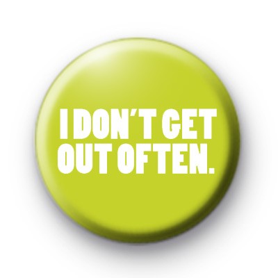 I Dont Get Out Often Badge - Kool Badges
