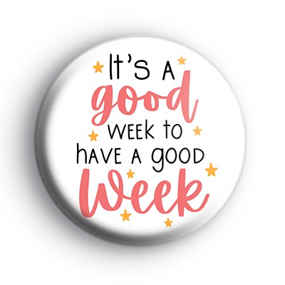 Its a Good Week To Have a Good Week Badge - Kool Badges